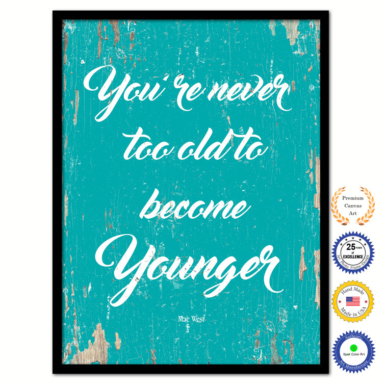 Trinx Youre Never Too Old To Become Younger Framed On Canvas Print